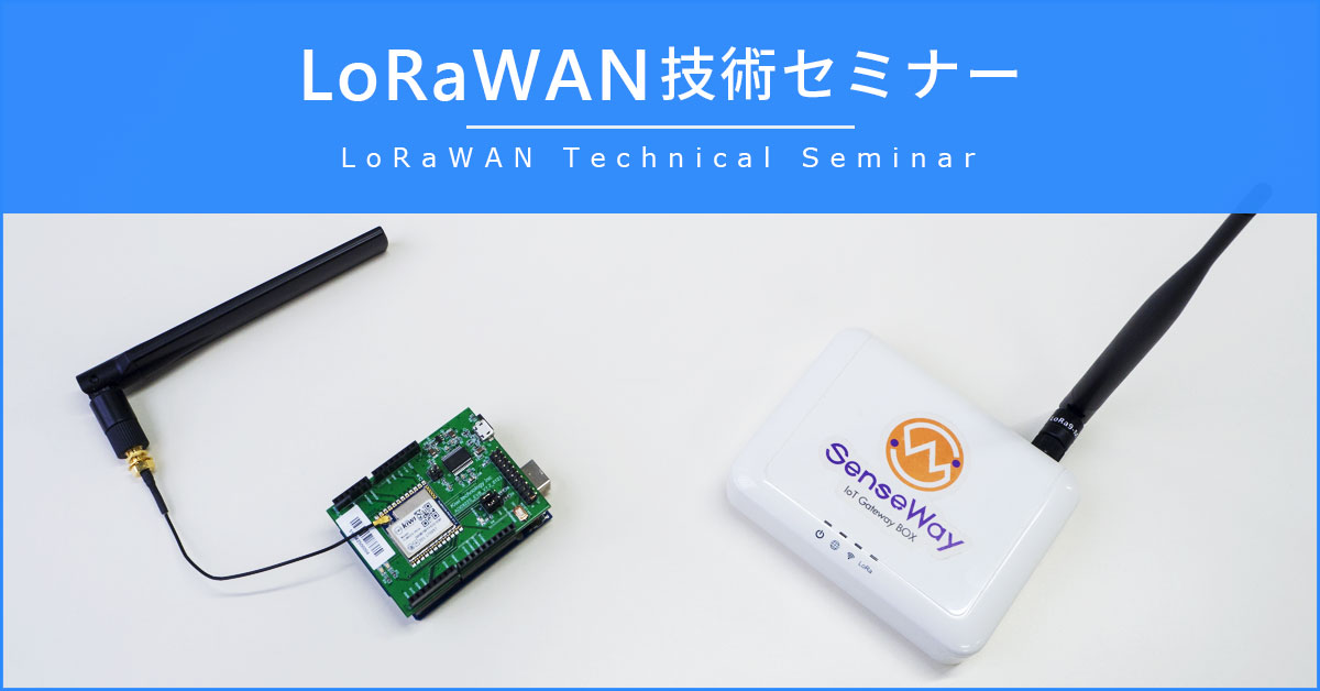 【第三回】たった1日でLPWAのLoRaWANがマスターできる技術セミナー ｜ センスウェイ株式会社
